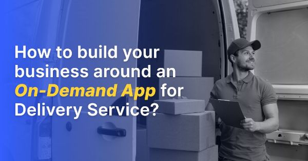 How To Build Your Business Around A Delivery Services App?