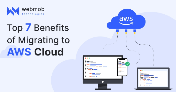 Migrating to AWS Cloud: Top 7 Benefits | WebMob Technologies